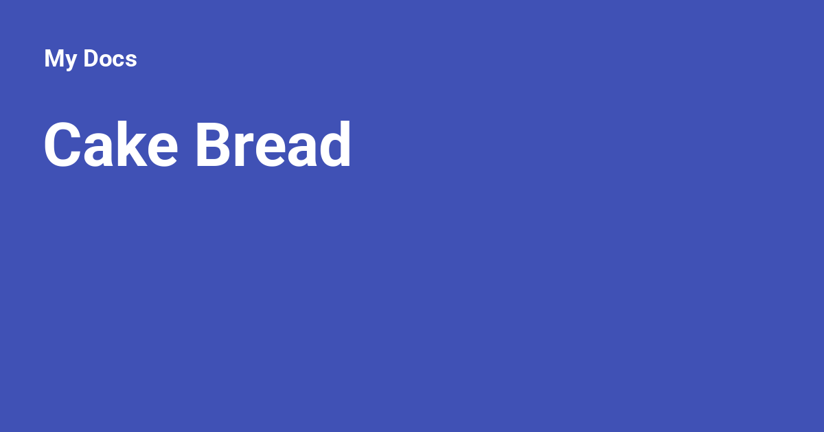 Cake Bread - My Docs
